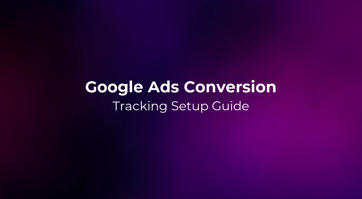 Google Ads Conversion Tracking Setup Guide 2026